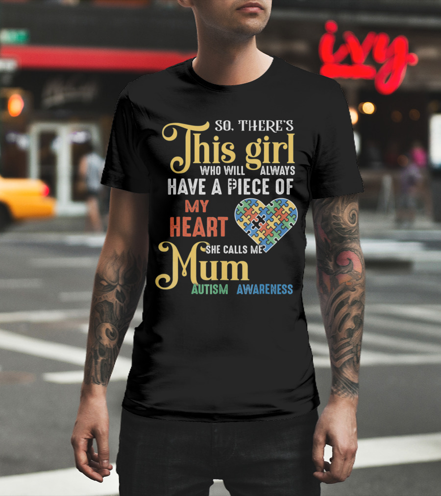 So There's This Girl Who Will Always Have A Piece Of My Heart She Calls Me Mum Autism Awareness T-Shirt