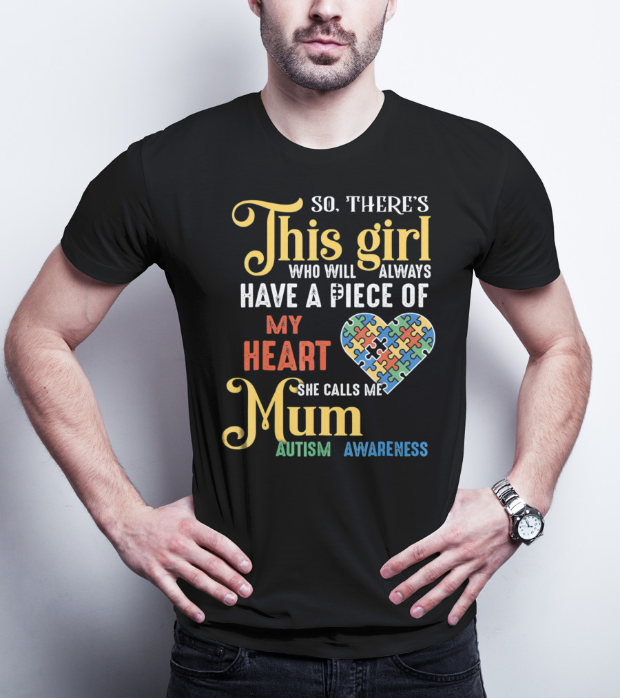So There's This Girl Who Will Always Have A Piece Of My Heart She Calls Me Mum Autism Awareness T-Shirt