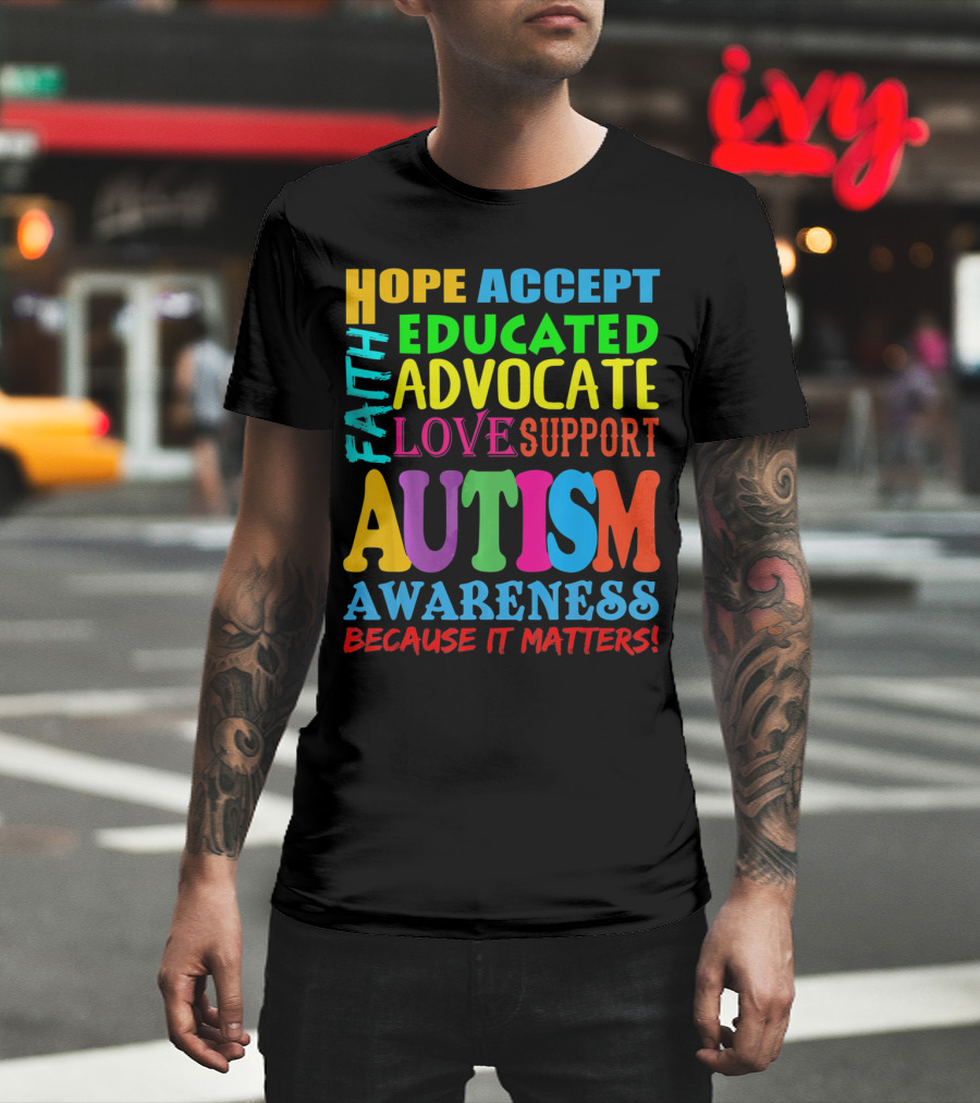 Hope Accept Faith Educated Advocate Love Support Autism Awareness Because It Matters T-Shirt