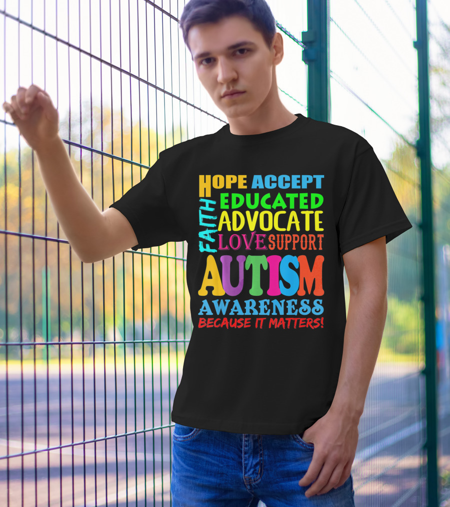 Hope Accept Faith Educated Advocate Love Support Autism Awareness Because It Matters T-Shirt