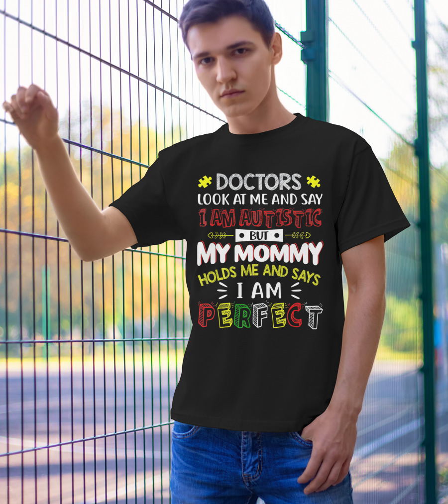 Doctors Look At Me And Say I Am Autistic But My Mommy Holds Me And Says I Am Perfect T-Shirt