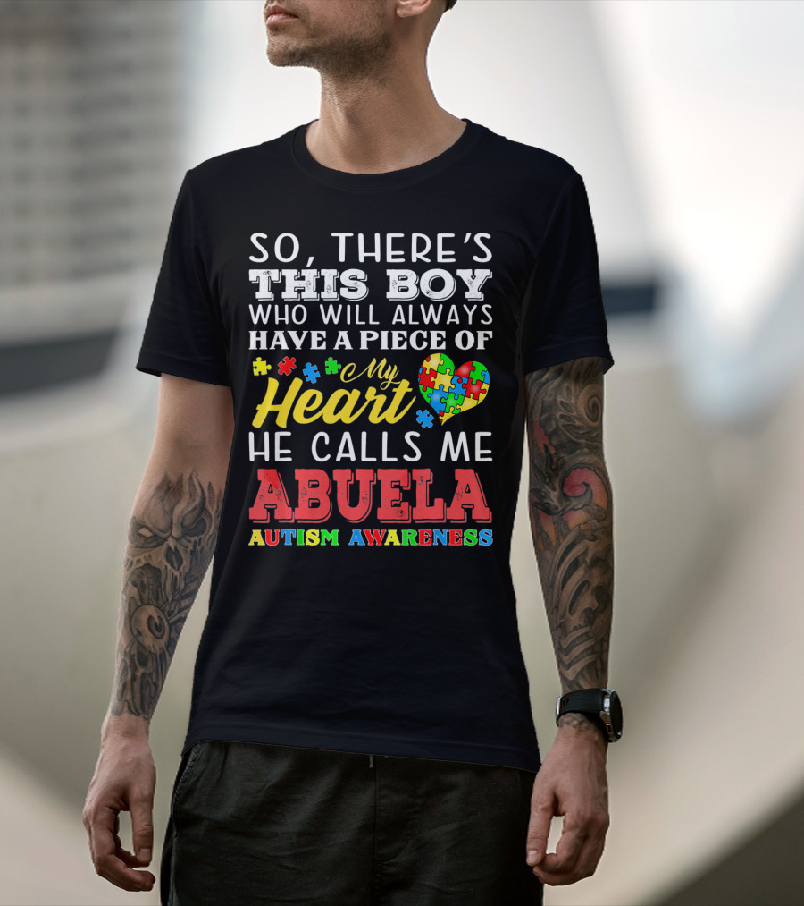 So There's This Boy Who Will Always Have A Piece Of My Heart He Calls Me Abuela Autism Awareness T-Shirt