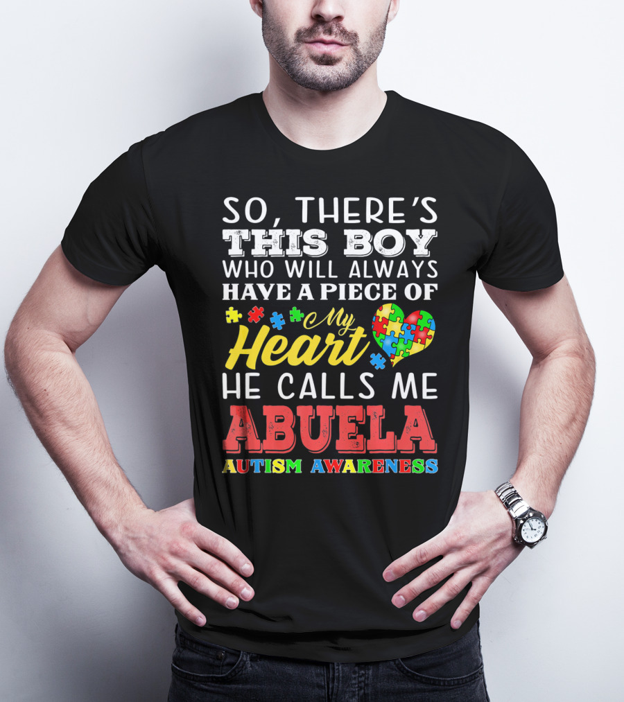 So There's This Boy Who Will Always Have A Piece Of My Heart He Calls Me Abuela Autism Awareness T-Shirt
