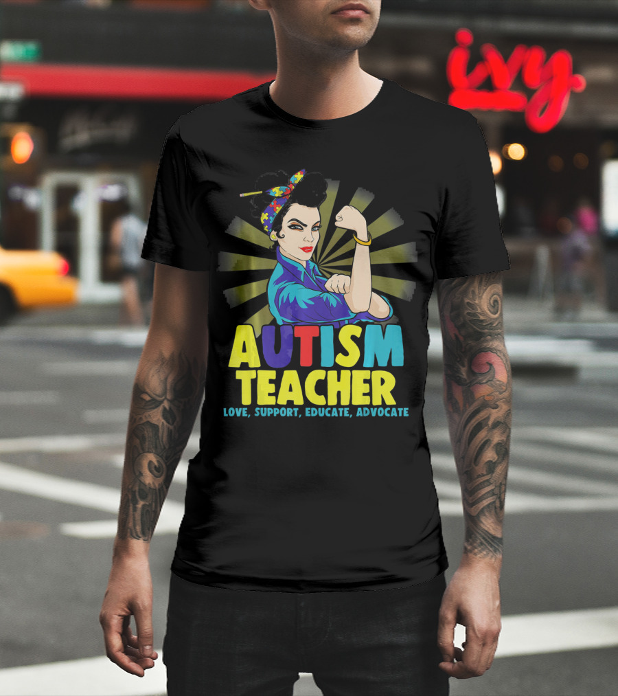 Autism Teacher Love Support Educate Advocate T-Shirt