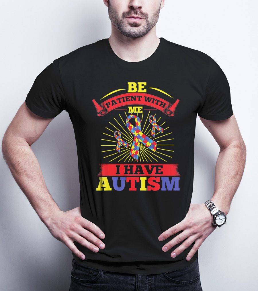 BE Patient With Me I Have Autism Puzzle Ribbon Awareness T-Shirt