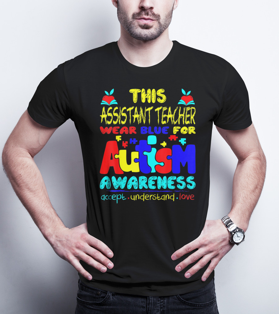 This Assistant Teacher Wear Blue For Autism Awareness Accept Understand Love T-Shirt