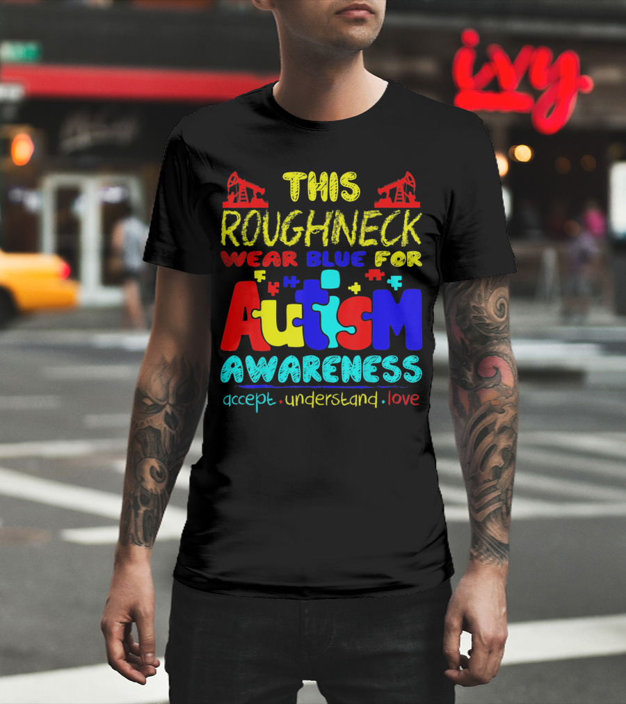 This Roughneck Wear Blue For Autism Awareness Accept Understand Love T-Shirt
