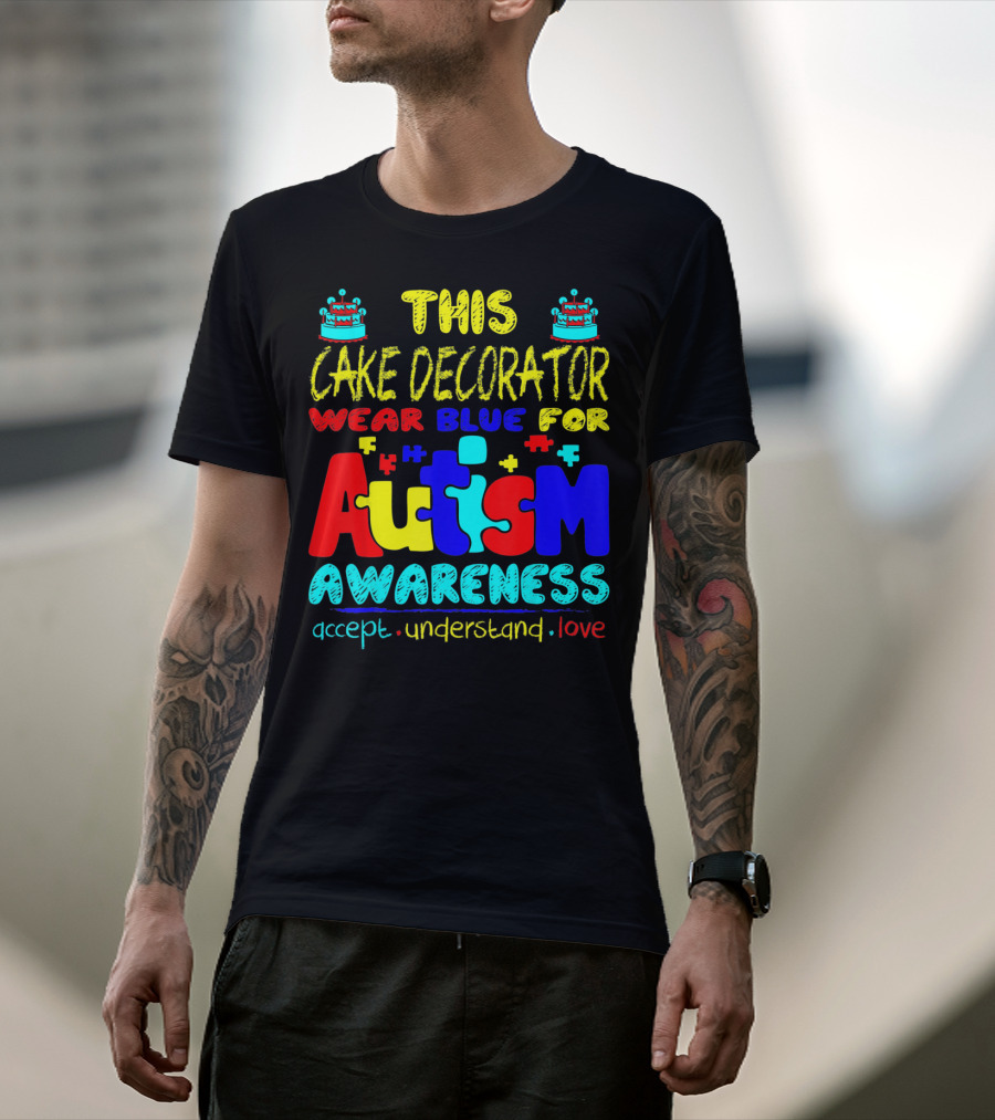 This Cake Decorator Wear Blue For Autism Awareness Accept Understand Love T-Shirt