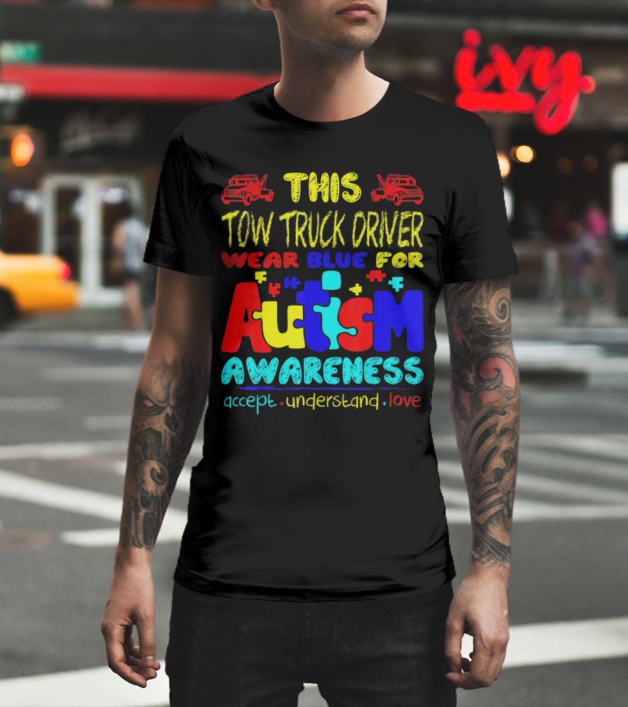 This Tow Truck Driver Wear Blue For Autism Awareness Accept Understand Love T-Shirt