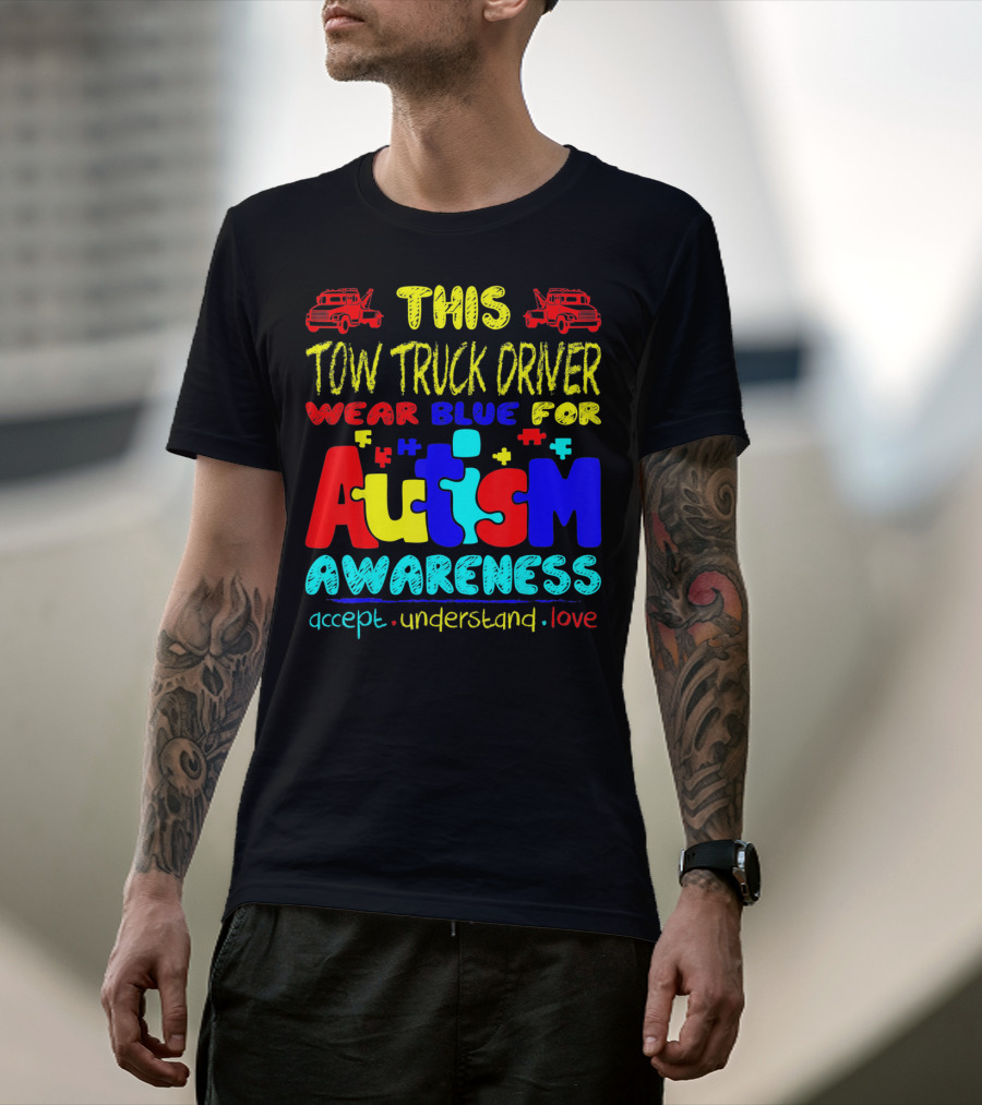 This Tow Truck Driver Wear Blue For Autism Awareness Accept Understand Love T-Shirt