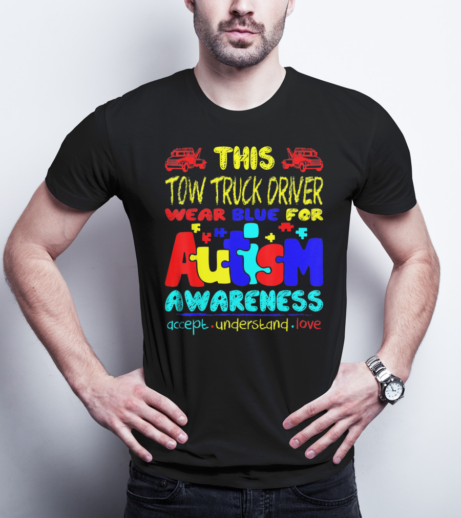 This Tow Truck Driver Wear Blue For Autism Awareness Accept Understand Love T-Shirt