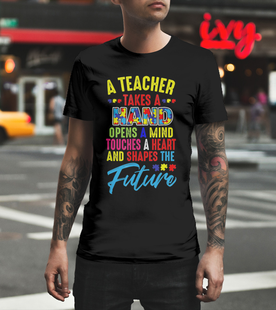A Teacher Takes A Hand Opens A Mind Touches A Heart And Shapes The Future Autism Awareness T-Shirt