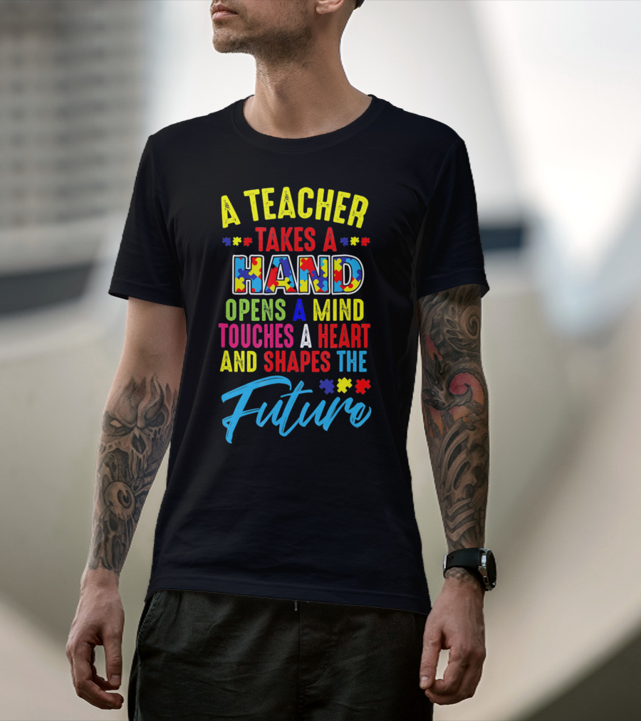A Teacher Takes A Hand Opens A Mind Touches A Heart And Shapes The Future Autism Awareness T-Shirt