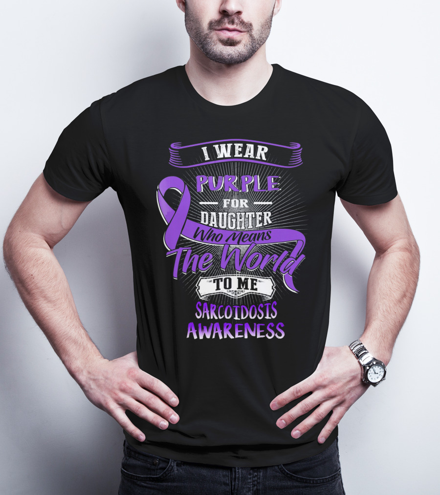 I Wear Purple For Daughter Who Means The World To Me Sarcoidosis Awareness T-Shirt