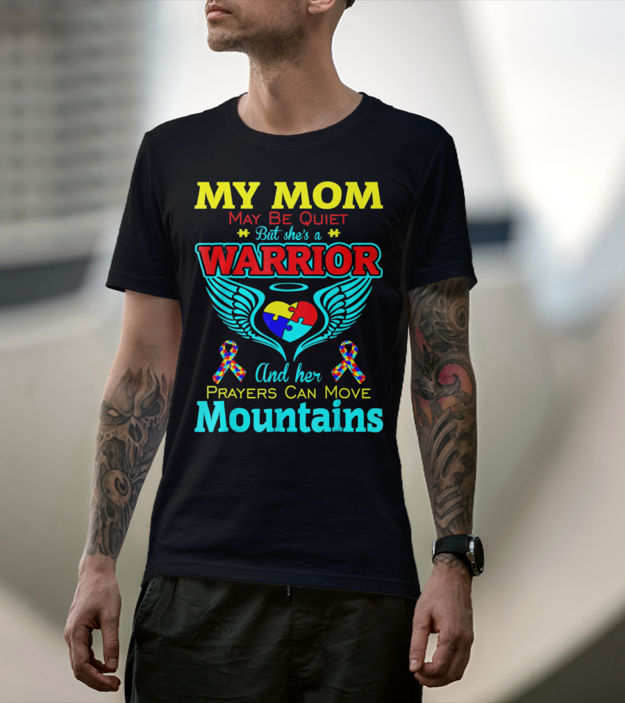 My Mom May Be Quiet But She's A Warrior And Her Prayers Can Move Mountains Autism T-Shirt