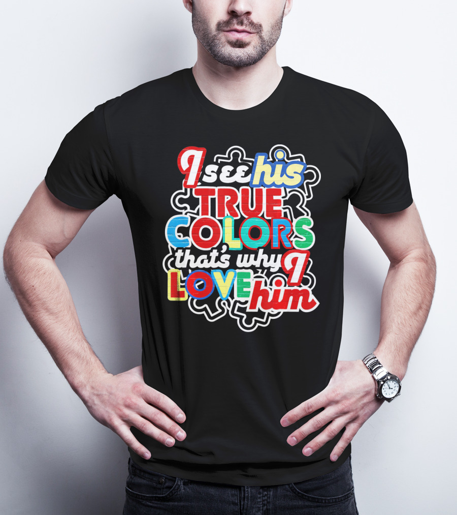 I See His True Colors That's Why I Love Him Autism Awareness T-Shirt