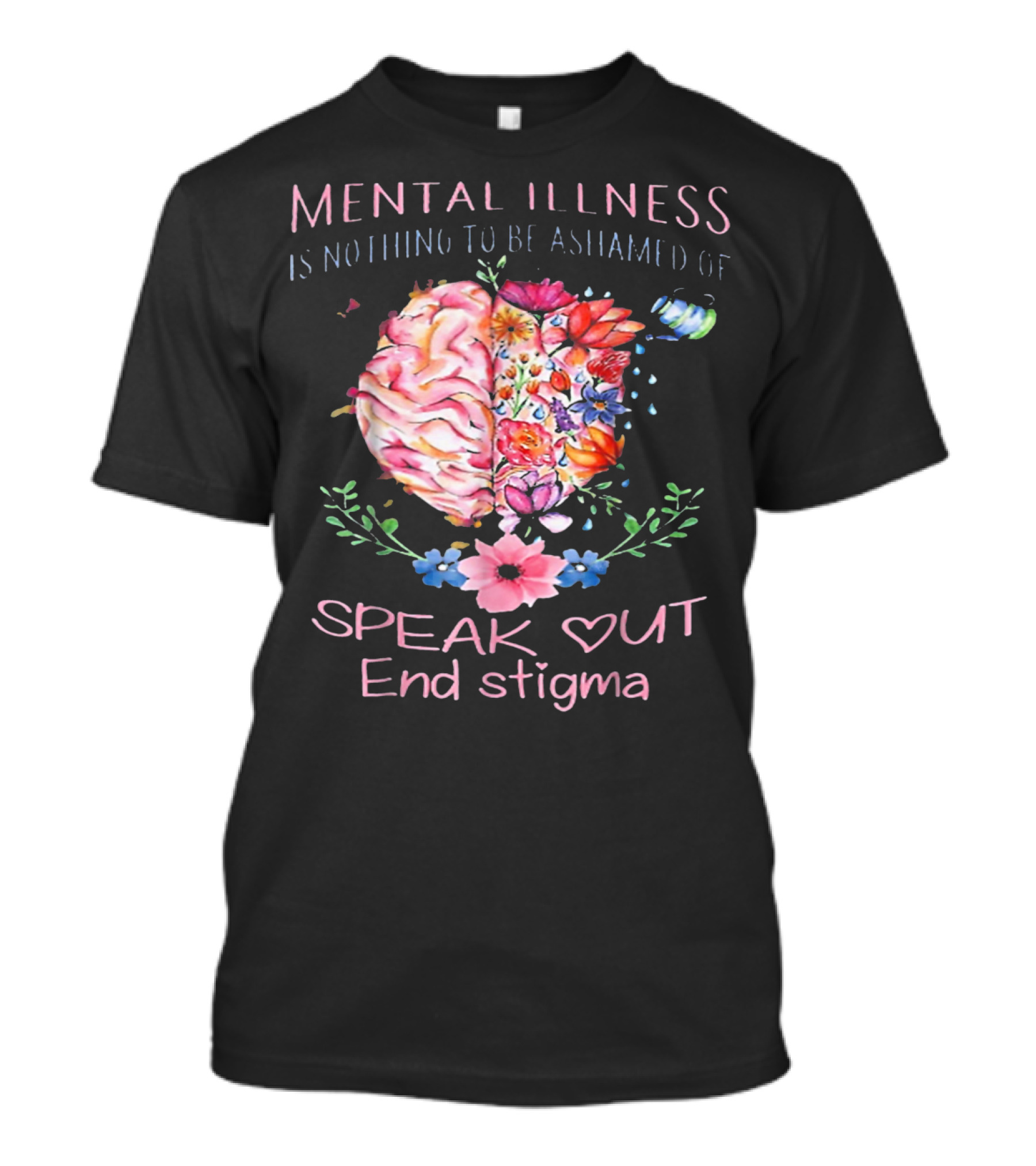 Mental Illness Is Nothing To Be Ashamed Of Speak Out End Stigma T-Shirt