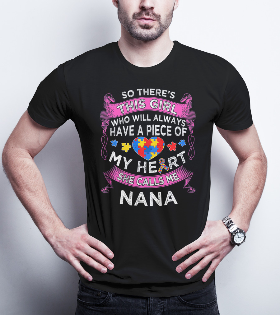 So There's This Girl Who Will Always Have A Piece Of My Heart She Calls Me Nana Autism Puzzle Heart T-Shirt