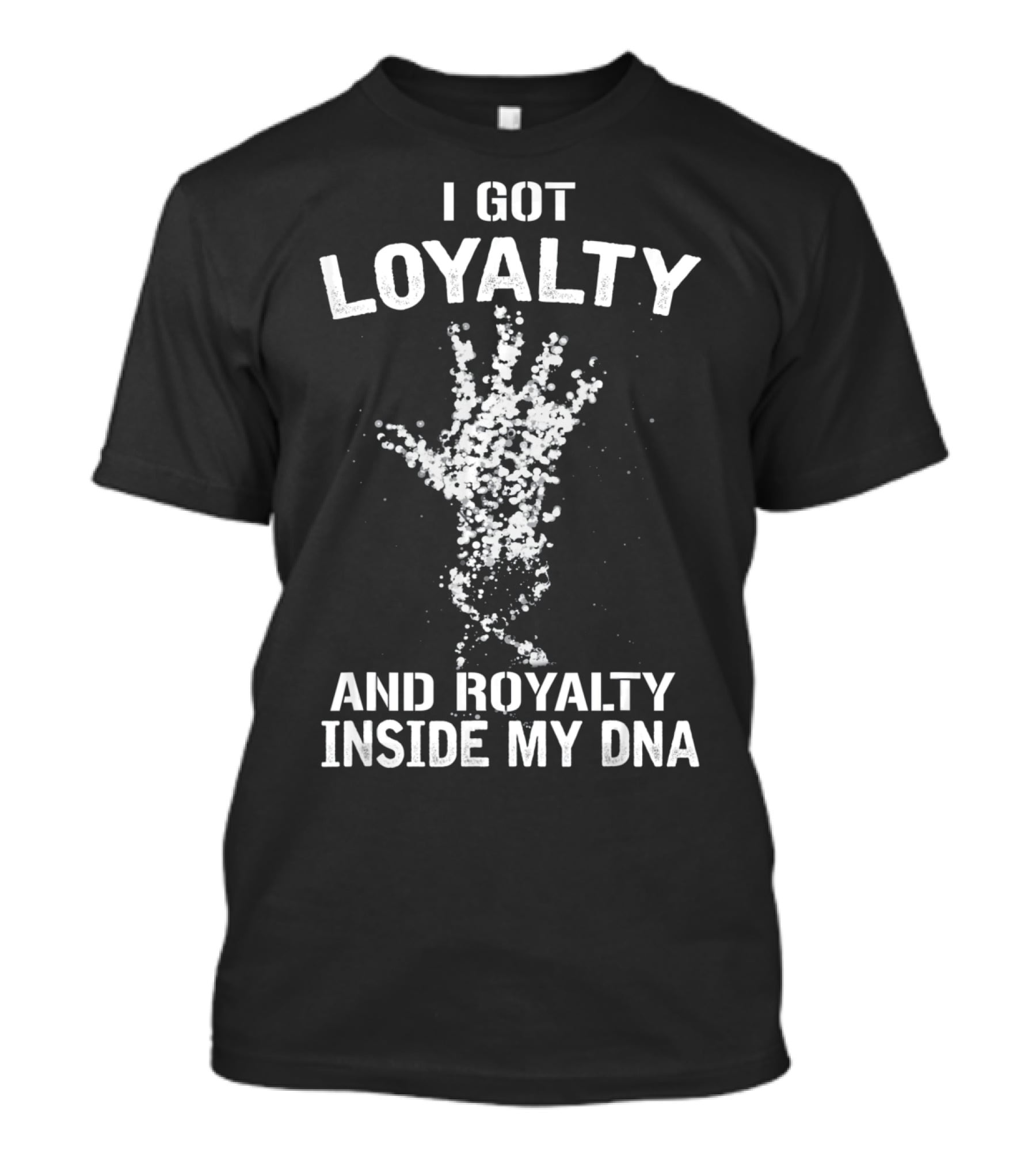 I Got Loyalty And Royalty Inside My DNA T-Shirt
