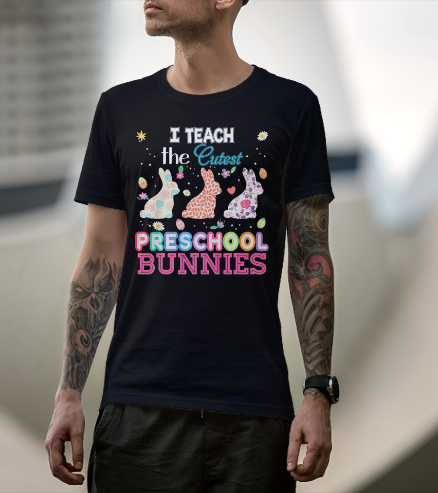 I Teach The Cutest Preschool Bunnies Egg Flowers T-Shirt