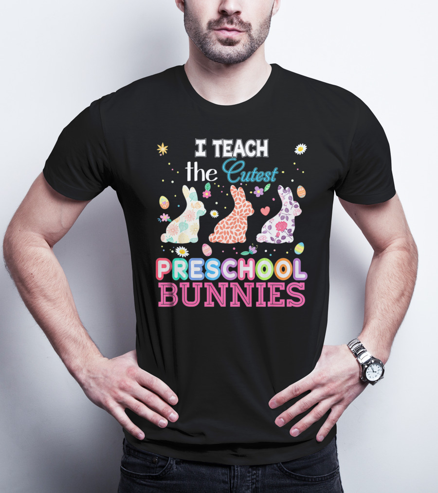 I Teach The Cutest Preschool Bunnies Egg Flowers T-Shirt
