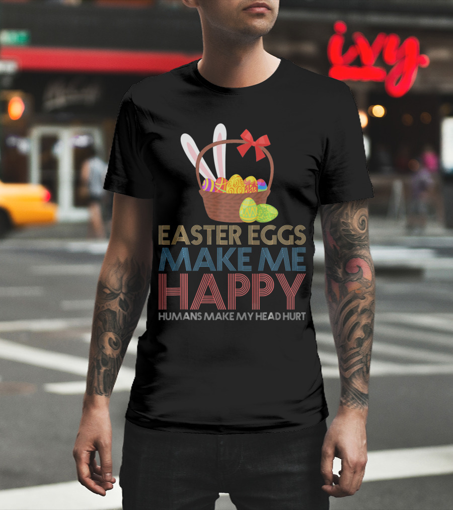 Easter Eggs Make Me Happy Humans Make My Head Hurt T-Shirt