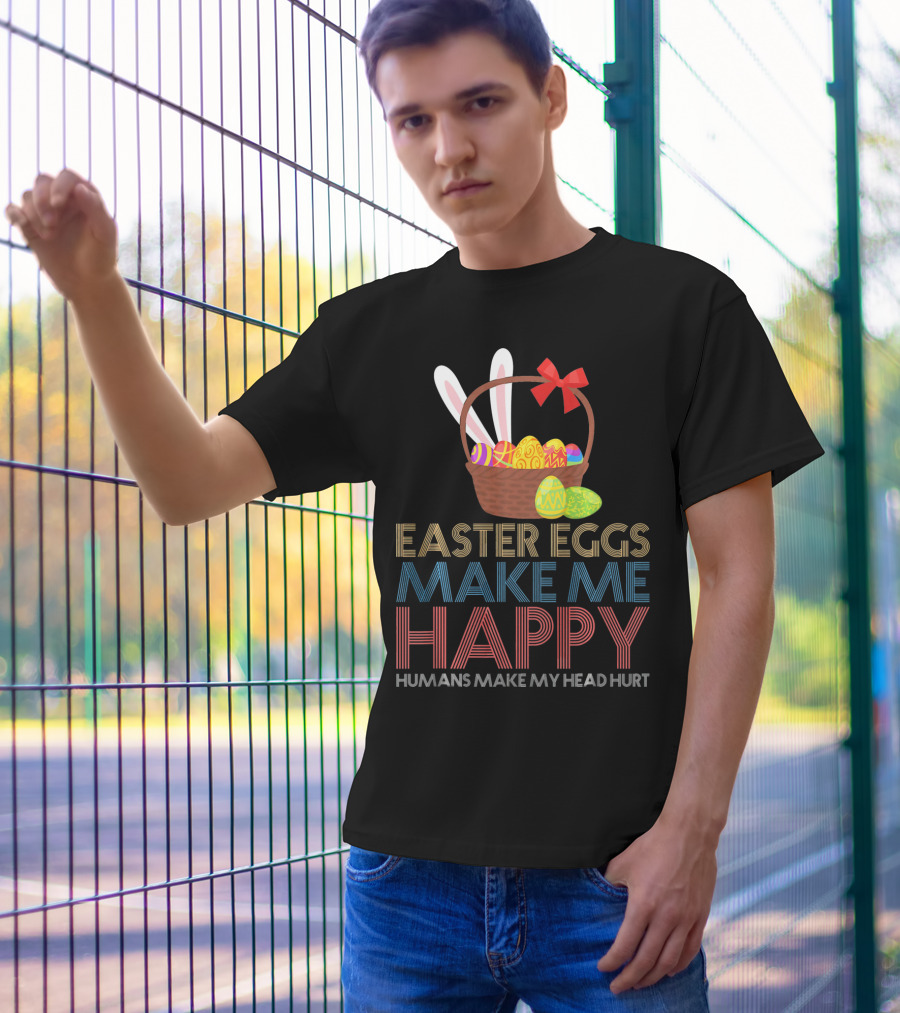 Easter Eggs Make Me Happy Humans Make My Head Hurt T-Shirt