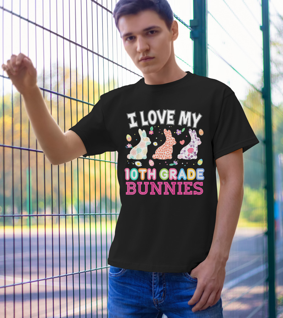 I Love My 10th Grade Bunnies With Floral And Easter Egg T-Shirt