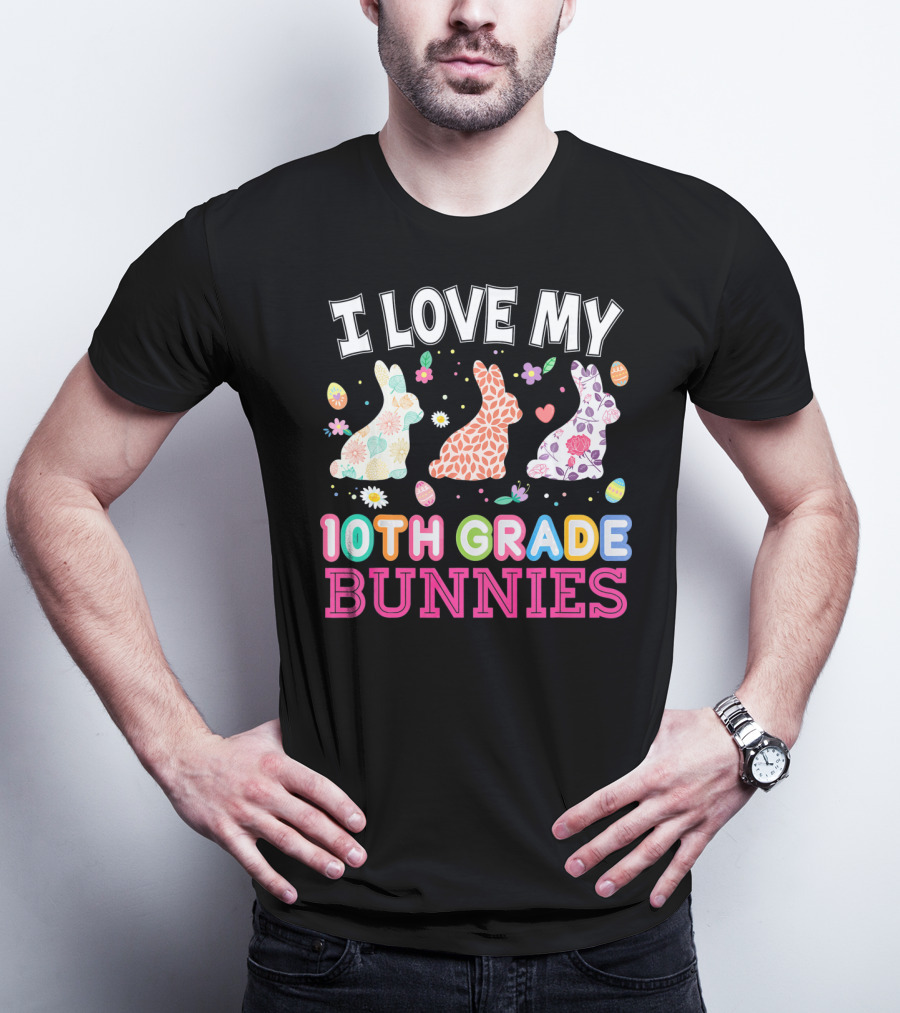 I Love My 10th Grade Bunnies With Floral And Easter Egg T-Shirt