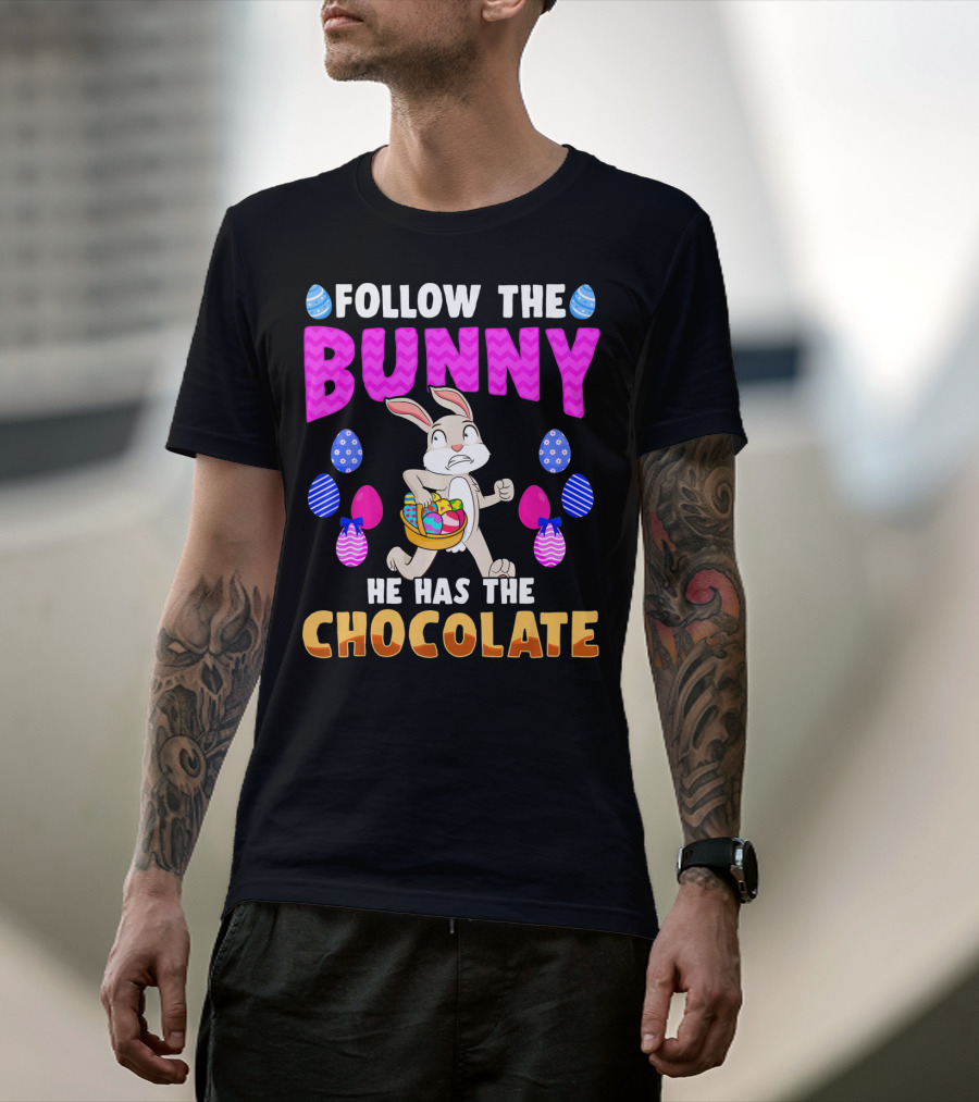 FOLLOW THE BUNNY HE HAS THE CHOCOLATE T-Shirt
