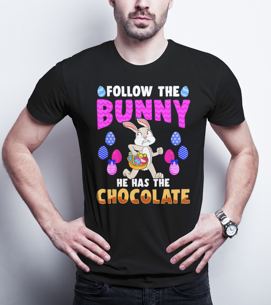 FOLLOW THE BUNNY HE HAS THE CHOCOLATE T-Shirt