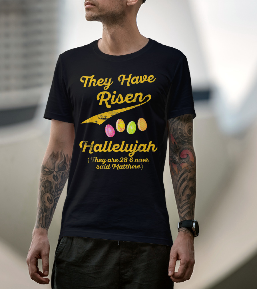 They Have Risen Hallelujah They Are 28 6 Now Said Matthew T-Shirt
