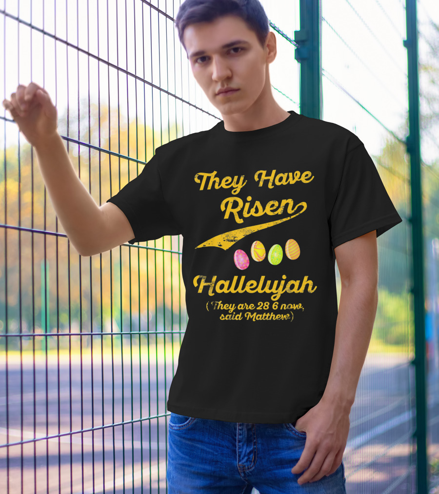 They Have Risen Hallelujah They Are 28 6 Now Said Matthew T-Shirt