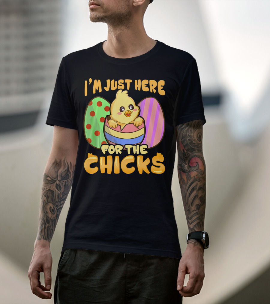 I'm Just Here For The Chicks Funny Easter Egg And Chick T-Shirt