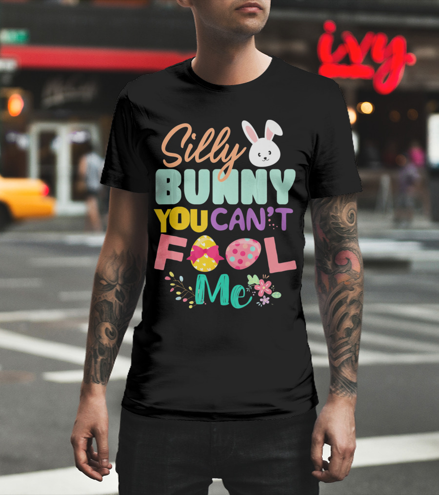 Silly Bunny You Can't Fool Me Easter Eggs Floral T-Shirt
