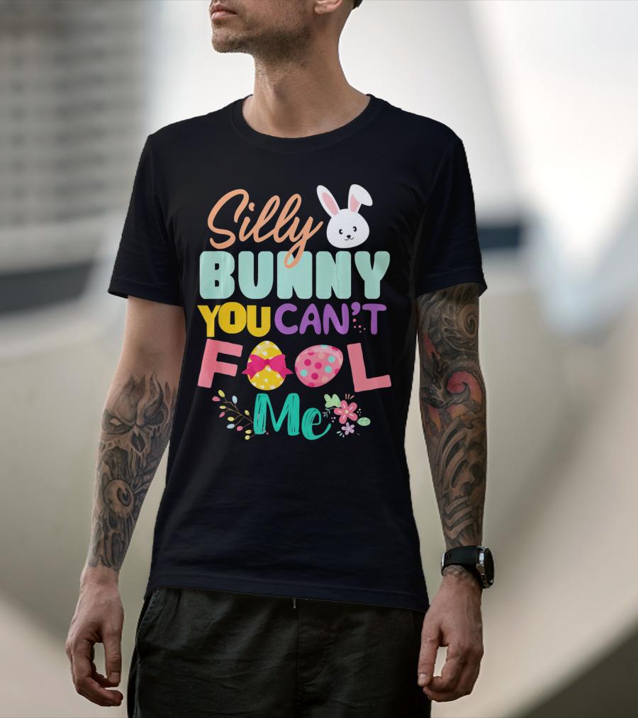 Silly Bunny You Can't Fool Me Easter Eggs Floral T-Shirt
