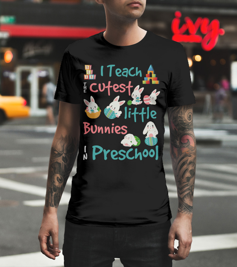 The Cutest Little Bunnies I Teach In Preschool T-Shirt