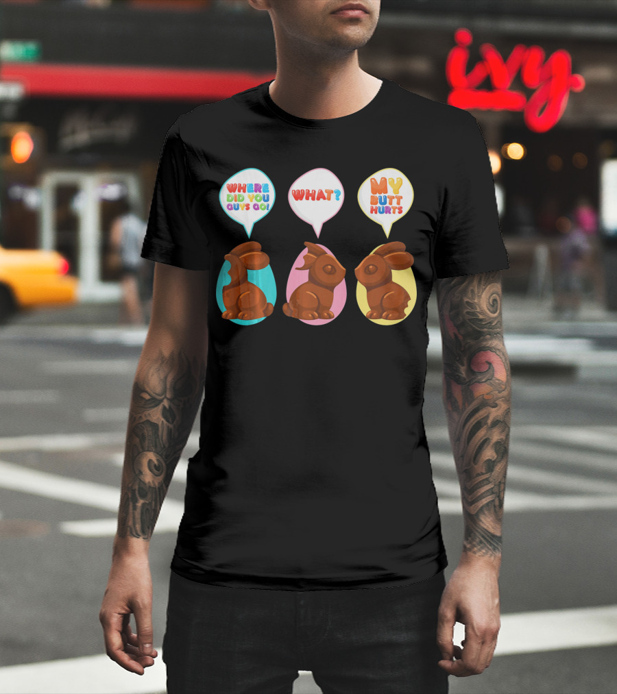 WHERE DID YOU GUYS GO WHAT MY BUTT HURTS Bitten Chocolate Bunnies T-Shirt