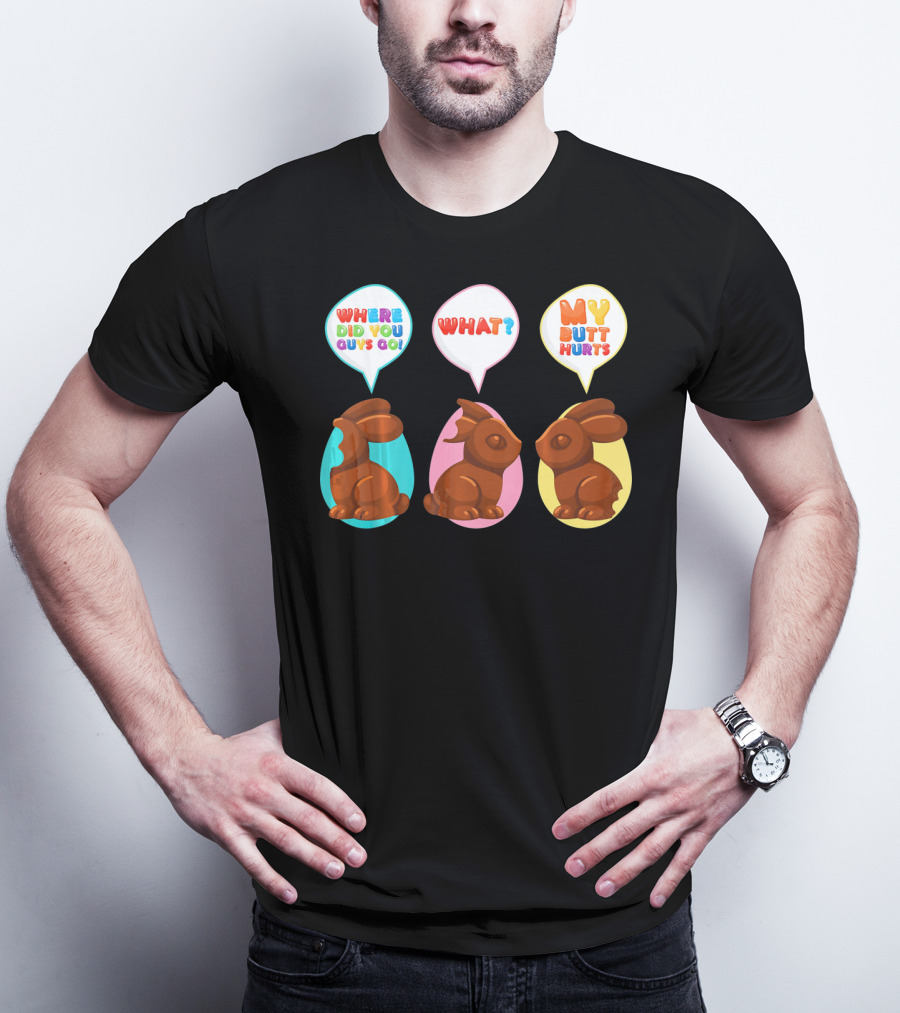 WHERE DID YOU GUYS GO WHAT MY BUTT HURTS Bitten Chocolate Bunnies T-Shirt
