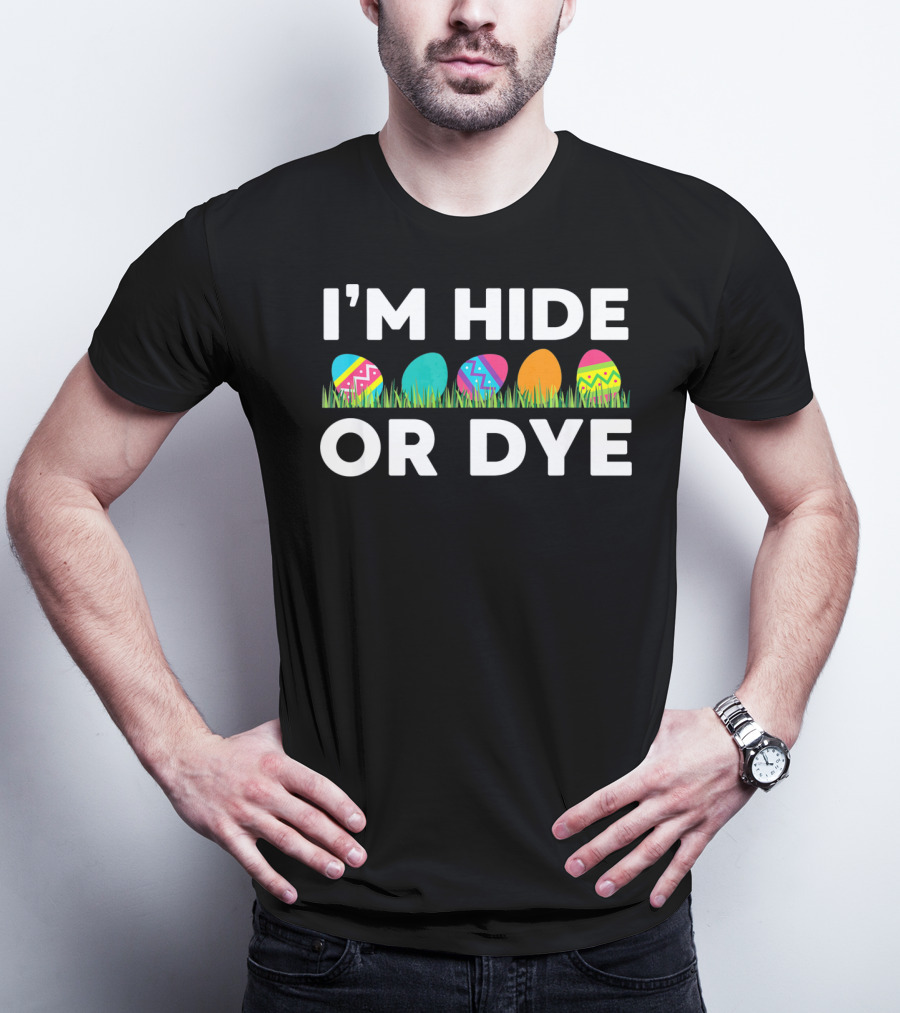 I'm Hide Or Dye Easter Funny Egg T-Shirt