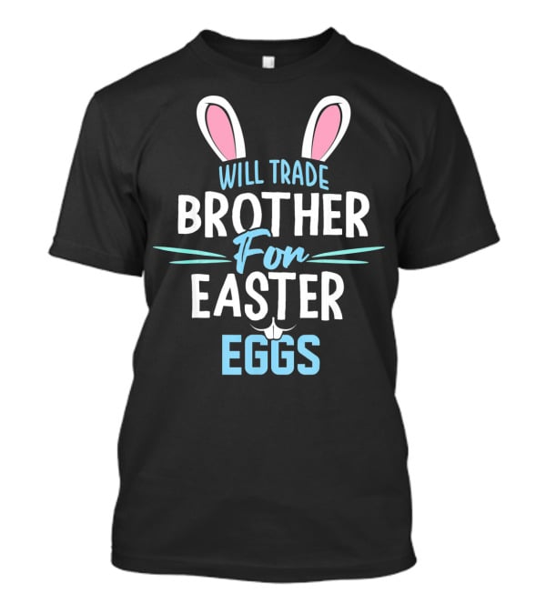 Will Trade Brother For Easter Eggs T-Shirt