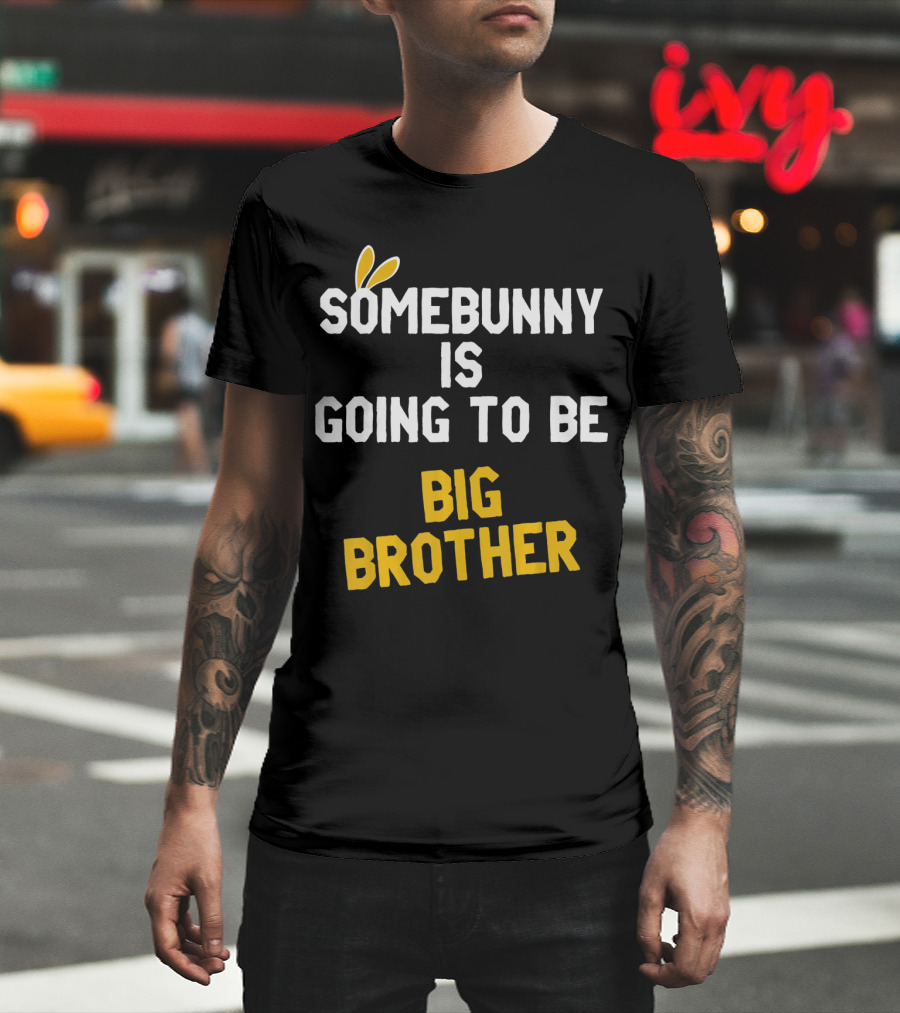 Somebunny Is Going To Be Big Brother Easter Pregnancy Announcement T-Shirt