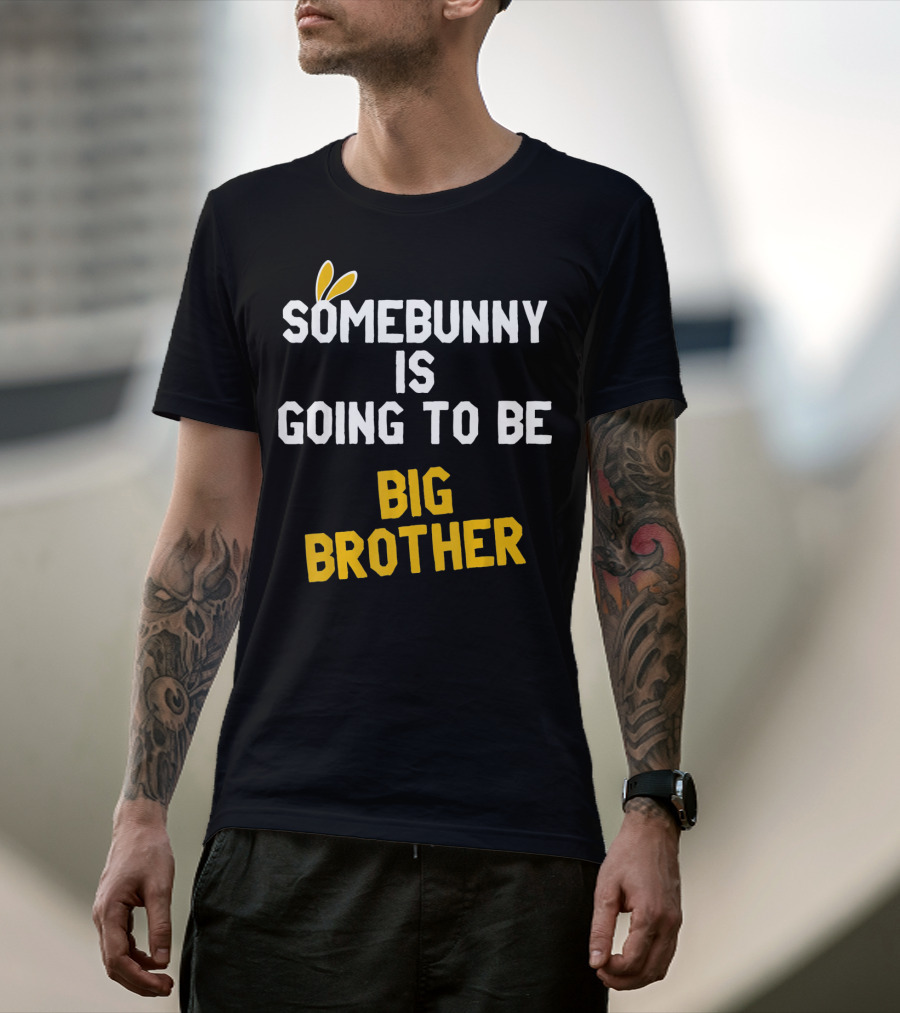 Somebunny Is Going To Be Big Brother Easter Pregnancy Announcement T-Shirt