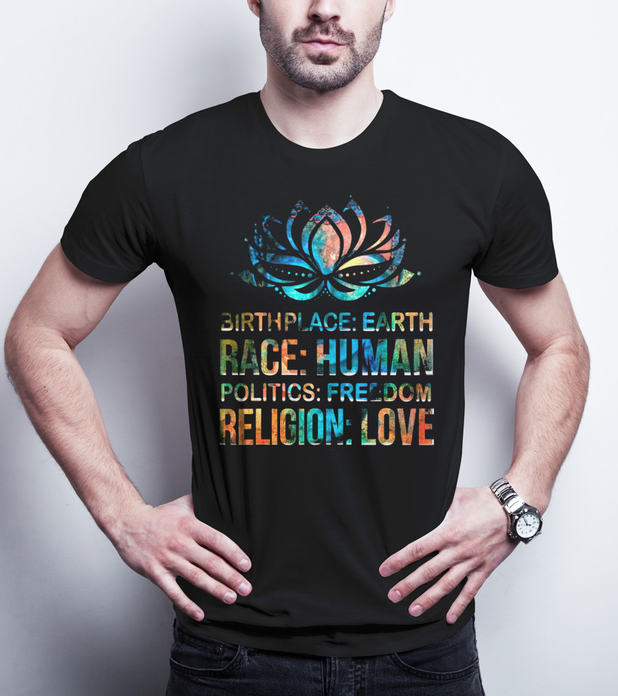 Birthplace Earth Race Human Politics Freedom Religion Love Lotus T-Shirt