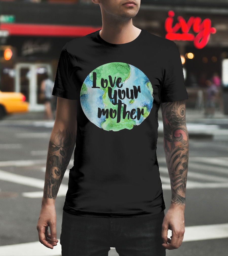 Love Your Mother Earth Day Planet T-Shirt