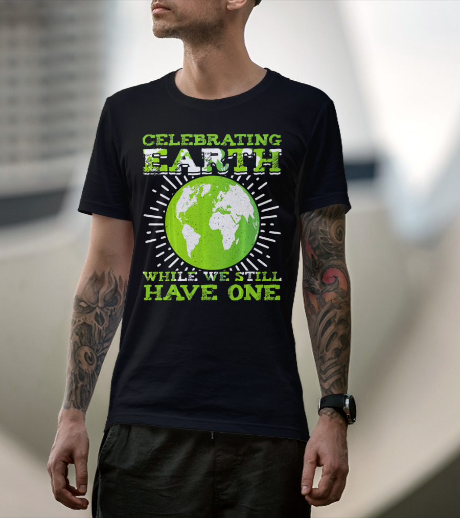 Celebrating Earth While We Still Have One T-Shirt