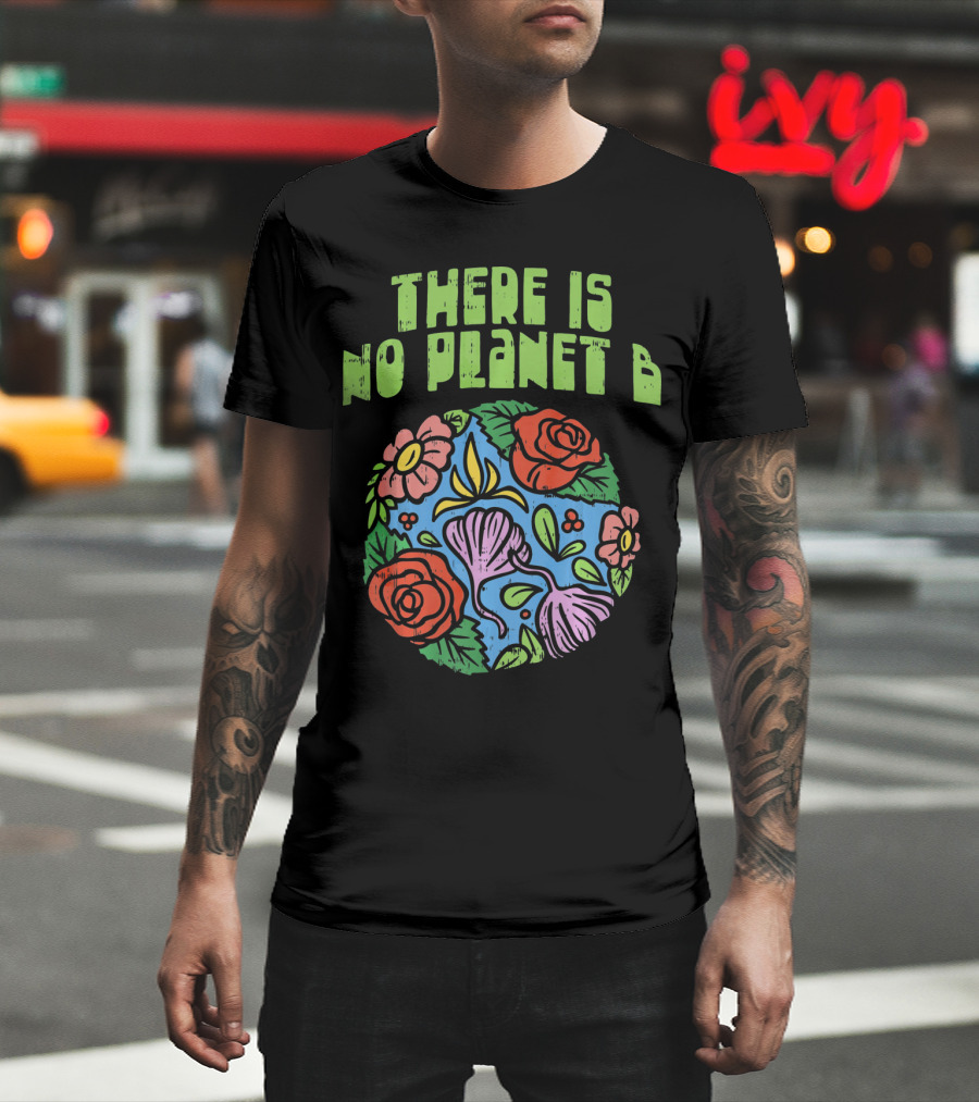 THERE IS NO PLANET B FLORAL EARTH DAY FLOWERS T-Shirt