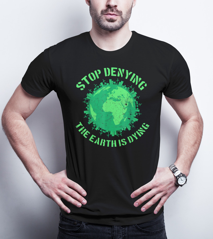 Stop Denying The Earth Is Dying Green Globe With Urban And Renewable Icons T-Shirt