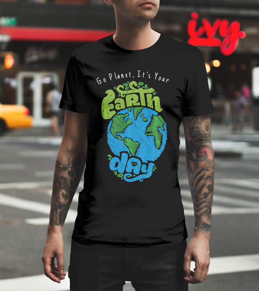 Go Planet It's Your Earth Day Earth Globe With Leaves Eco-Friendly T-Shirt