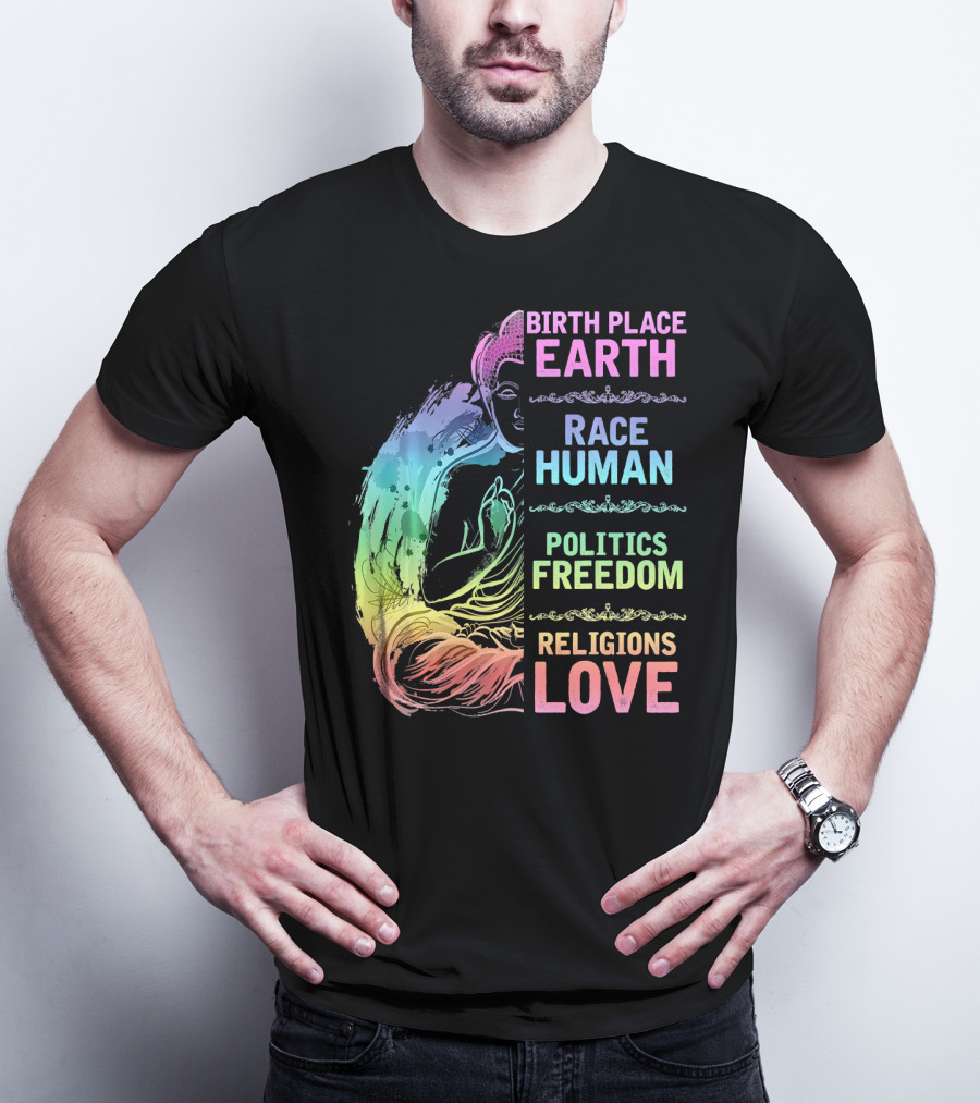 Birth Place Earth Race Human Politics Freedom Religions Love T-Shirt